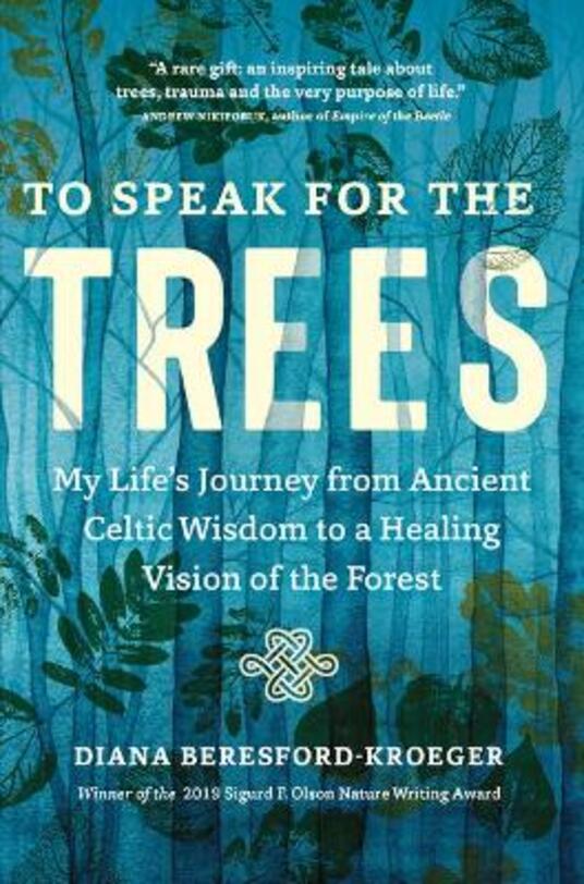 To Speak for the Trees: My Life's Journey from Ancient Celtic Wisdom to ...
