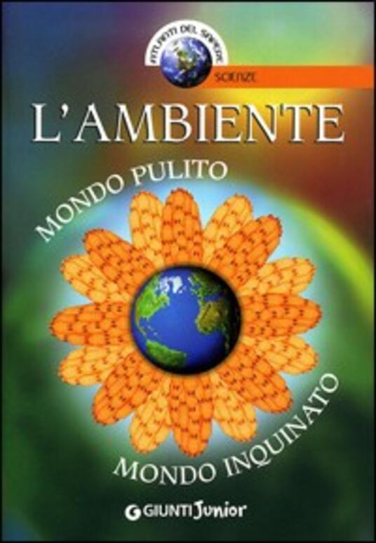 L' ambiente. Mondo pulito, mondo inquinato - Francesco Milo Di ...