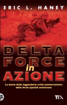 Delta Force in azione - Eric L. Haney - Libro - TEA - Saggistica TEA | IBS