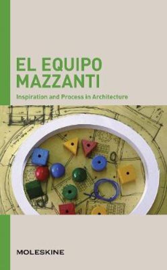 El Equipo Mazzanti. Inspiration and process in architecture. Ediz. a ...